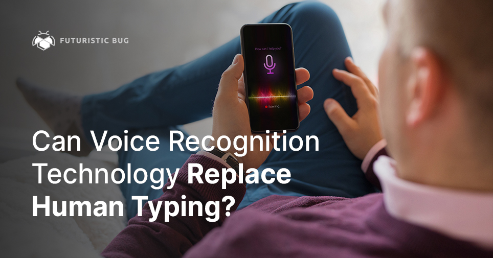 Can Voice Recognition Technology replace Human Typing?