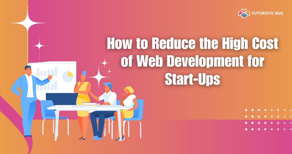 How Startups Can Reduce The High Cost of Web Development