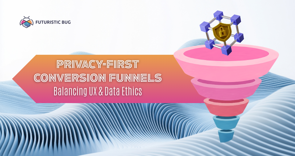 Privacy-First Conversion Funnels for Ethical UX